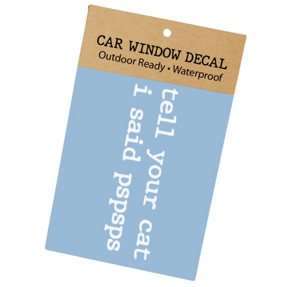 Tell Your Cat I Said Pspsps Car Sticker – Purrs and Whiskers